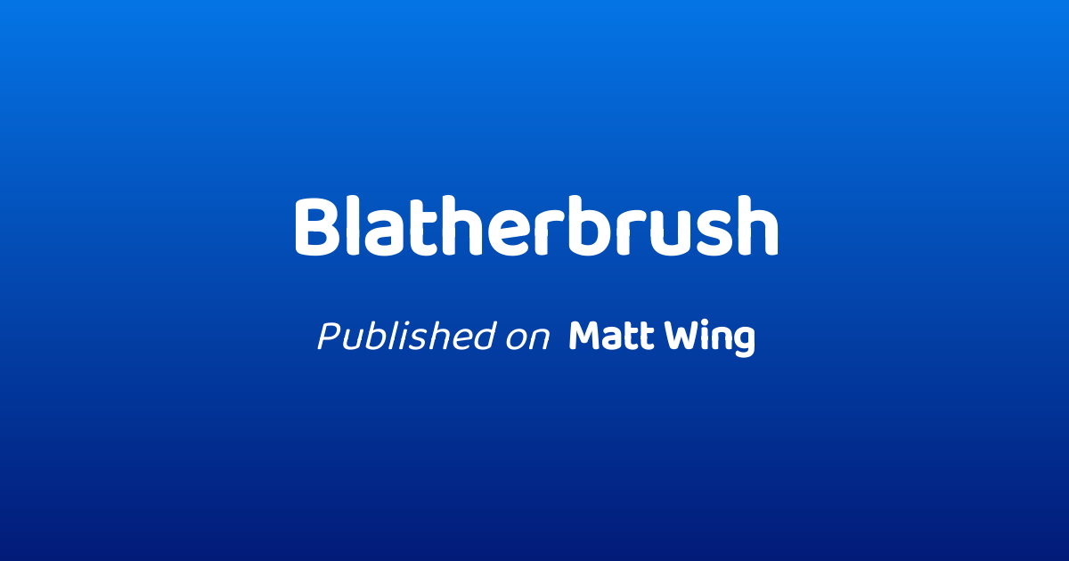 Blatherbrush | Matt Wing
